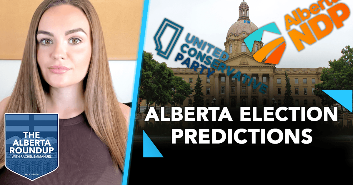 The Alberta Roundup | What’s your prediction for the election? | True North