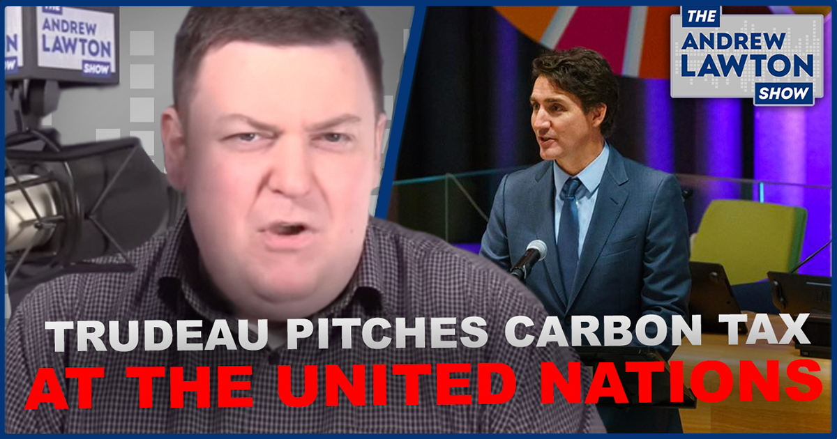 The Andrew Lawton Show | Trudeau tries to sell his carbon tax at the UN ...