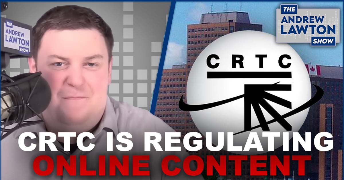 The Andrew Lawton Show | Yes, the CRTC is regulating online content ...